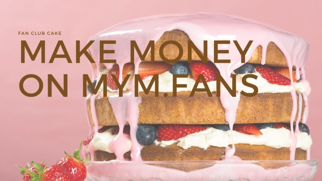 MYM.Fans Money Mastery: A Guide to Boosting Your Earnings – Fan Club Cake